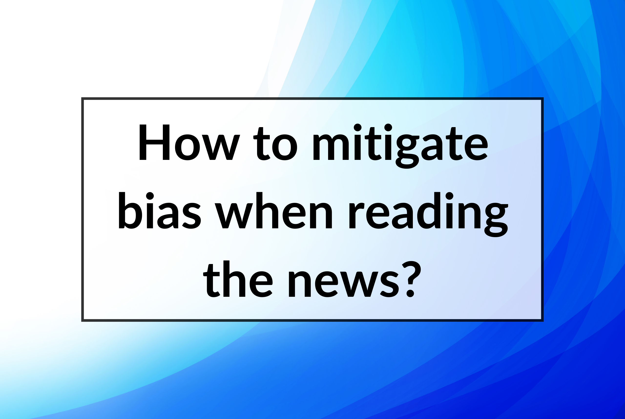 How to mitigate bias when reading the news? | CEJI